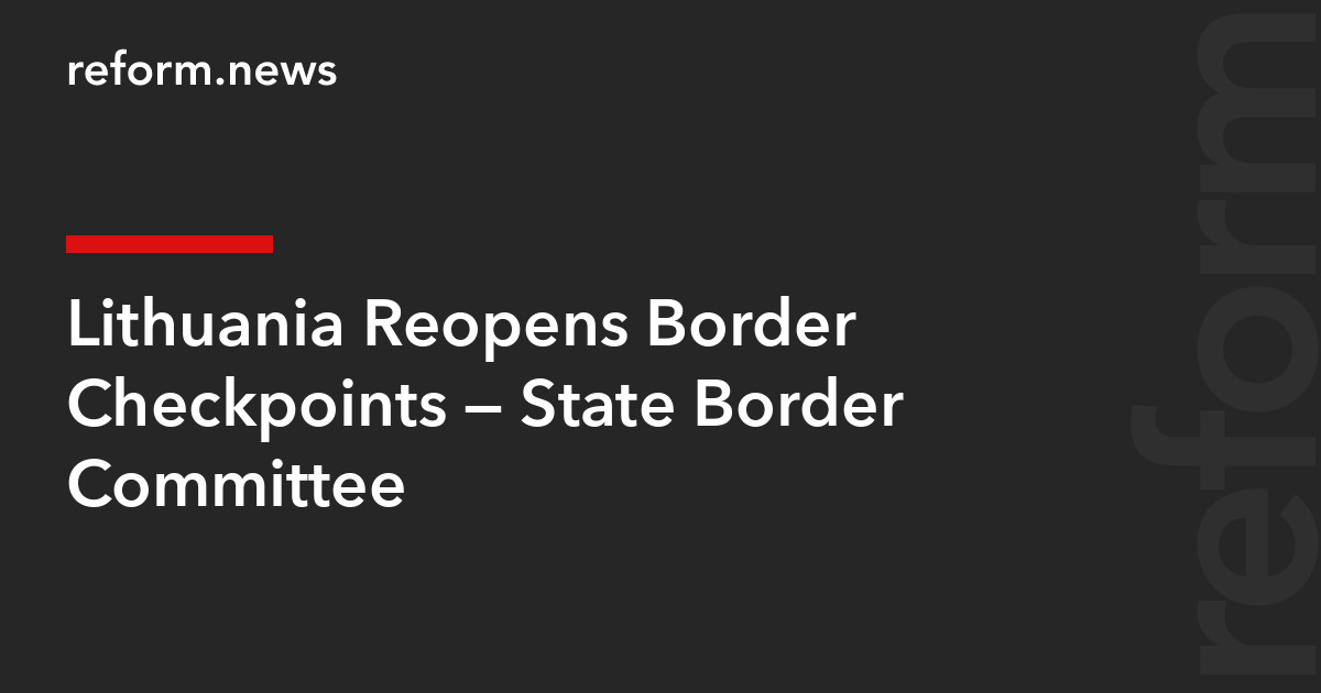 Lithuania Reopens Border Checkpoints — State Border Committee – REFORM ...