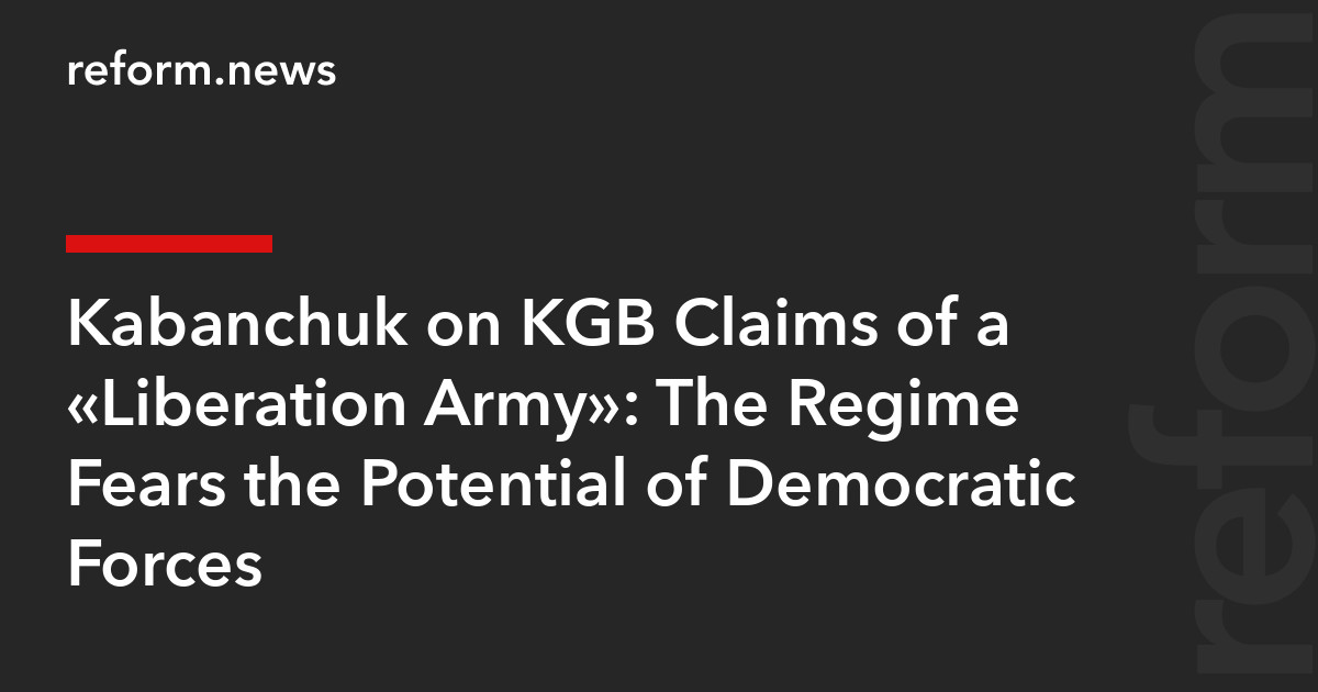 Kabanchuk on KGB Claims of a “Liberation Army”: The Regime Fears the ...
