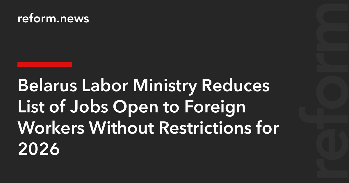 Belarus Labor Ministry Reduces List of Jobs Open to Foreign Workers ...