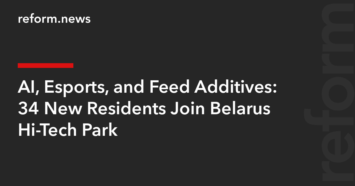 AI, Esports, and Feed Additives: 34 New Residents Join Belarus Hi-Tech ...