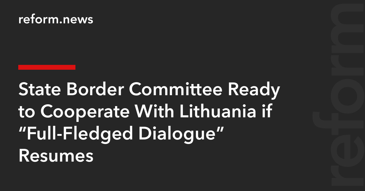 State Border Committee Ready to Cooperate With Lithuania if “Full ...