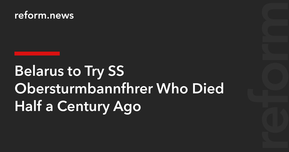Belarus to Try SS Obersturmbannführer Who Died Half a Century Ago ...