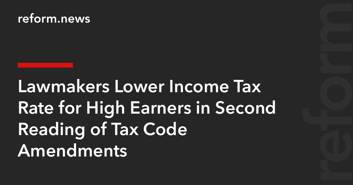 Lawmakers Lower Income Tax Rate for High Earners in Second Reading of ...