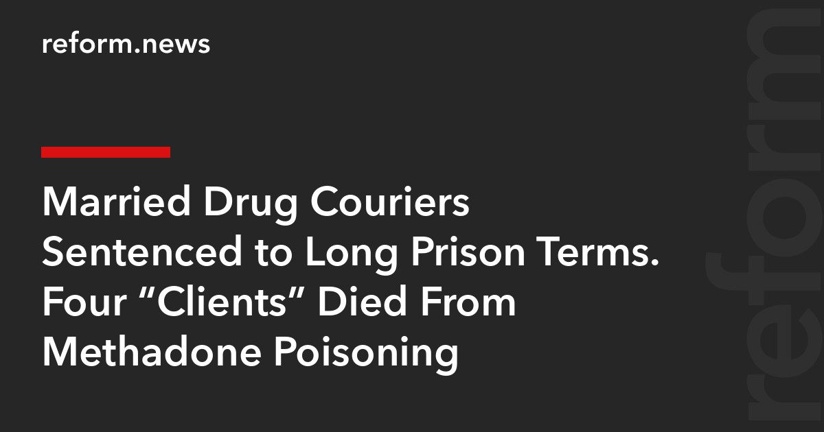 Married Drug Couriers Sentenced to Long Prison Terms. Four “Clients ...