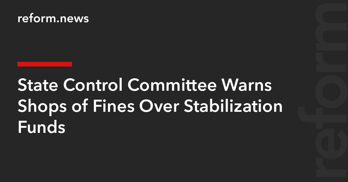 State Control Committee Warns Shops of Fines Over Stabilization Funds ...