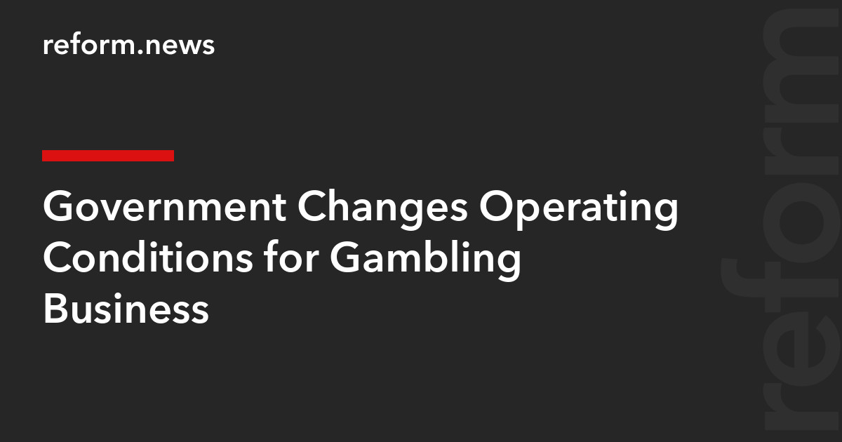 Government Changes Operating Conditions for Gambling Business – REFORM ...