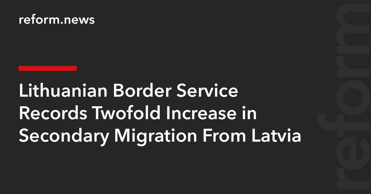 Lithuanian Border Service Records Twofold Increase in Secondary ...