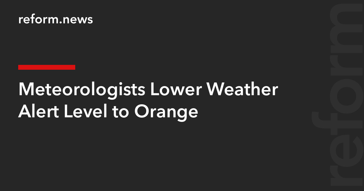 Meteorologists Lower Weather Alert Level to Orange – REFORM.news ...