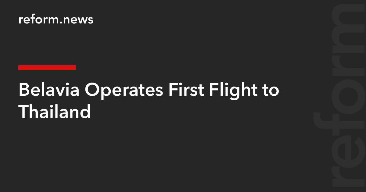 Belavia Operates First Flight to Thailand – REFORM.news (formerly ...
