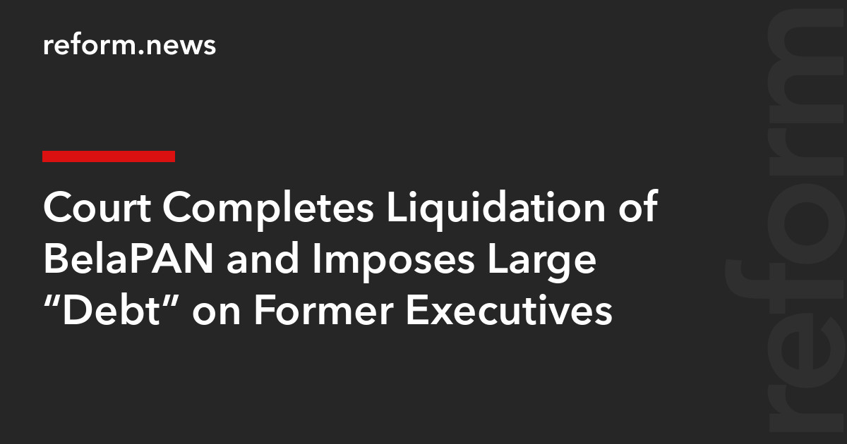 Court Completes Liquidation of BelaPAN and Imposes Large “Debt” on ...