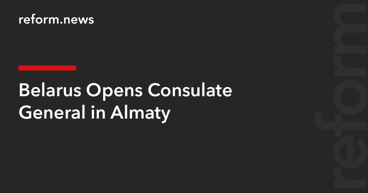 Belarus Opens Consulate General in Almaty – REFORM.news (formerly ...