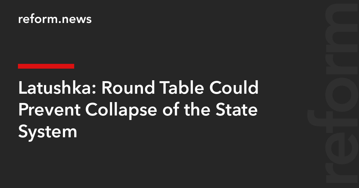 Latushka: Round Table Could Prevent Collapse of the State System ...