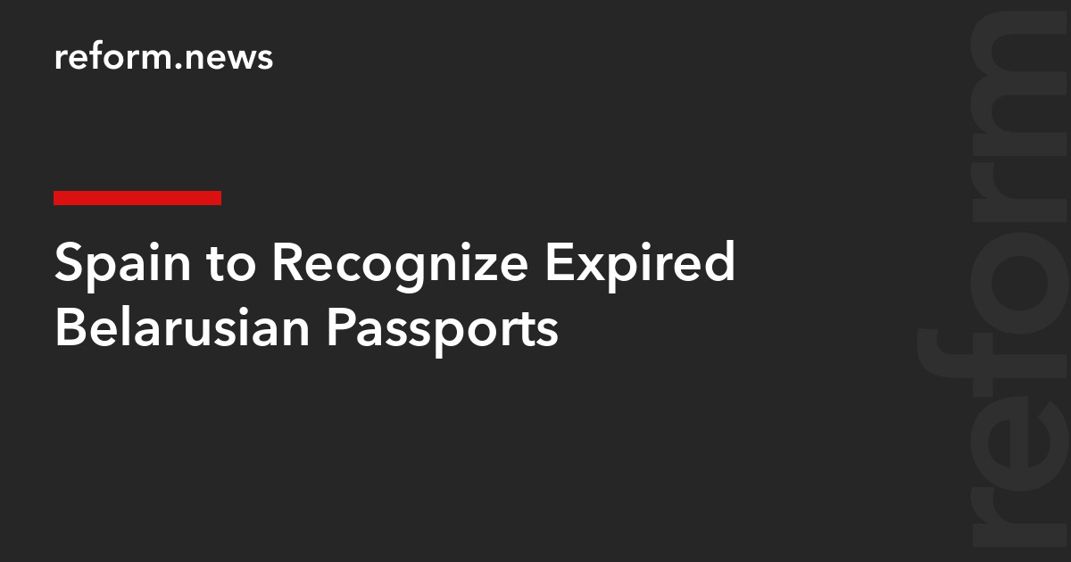 Spain to Recognize Expired Belarusian Passports – REFORM.news (formerly ...