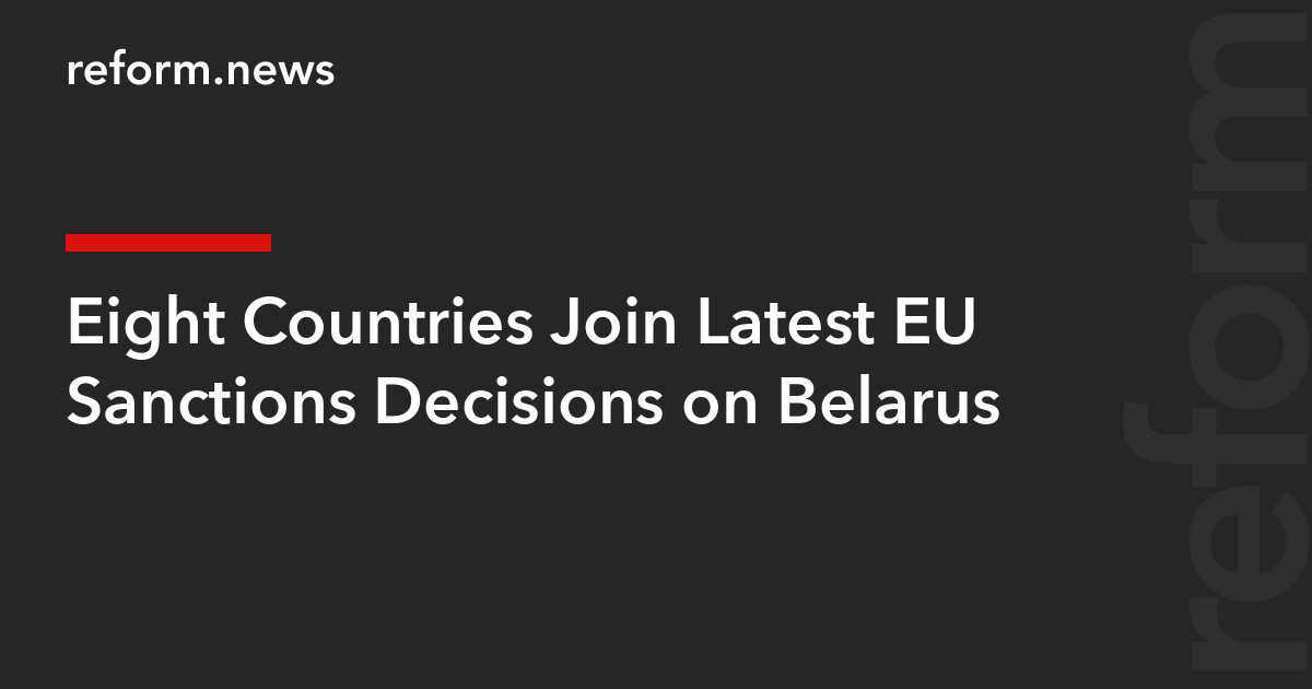 Eight Countries Join Latest EU Sanctions Decisions on Belarus – REFORM ...