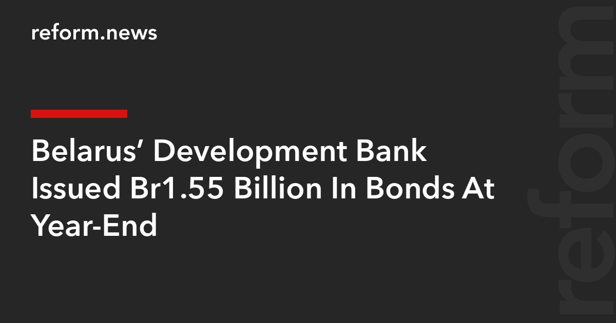 Belarus’ Development Bank Issued Br1.55 Billion In Bonds At Year-End ...