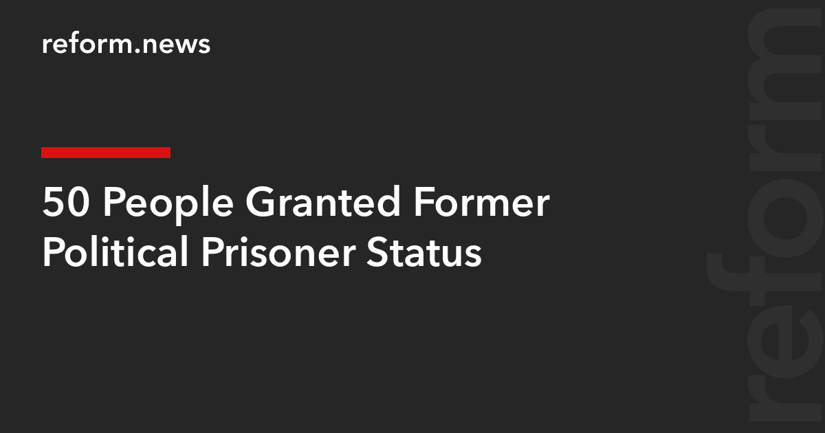 50 People Granted Former Political Prisoner Status – REFORM.news ...