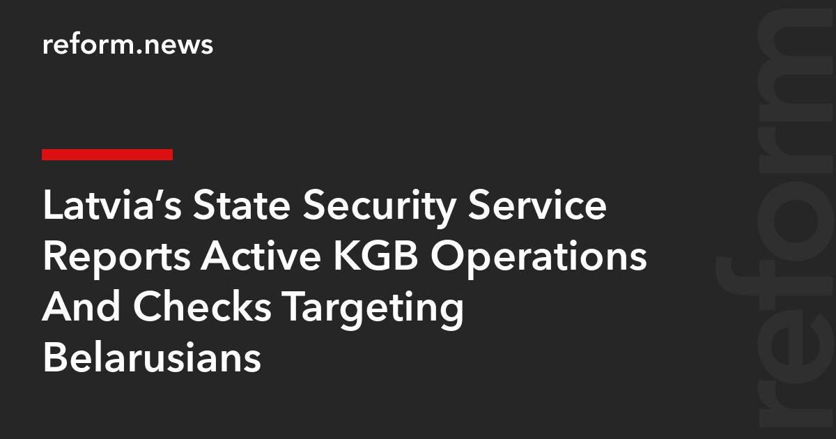 Latvia’s State Security Service Reports Active KGB Operations And ...