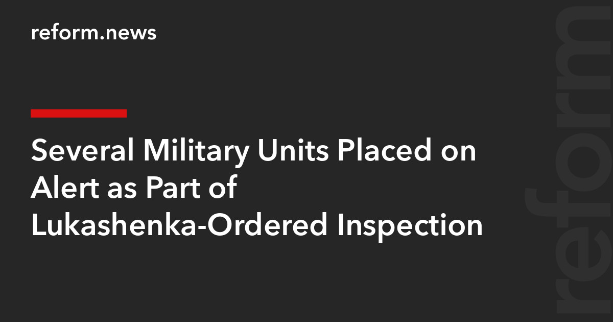 Several Military Units Placed on Alert as Part of Lukashenka-Ordered ...
