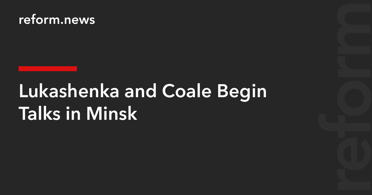 Lukashenka and Coale Begin Talks in Minsk – REFORM.news (formerly ...