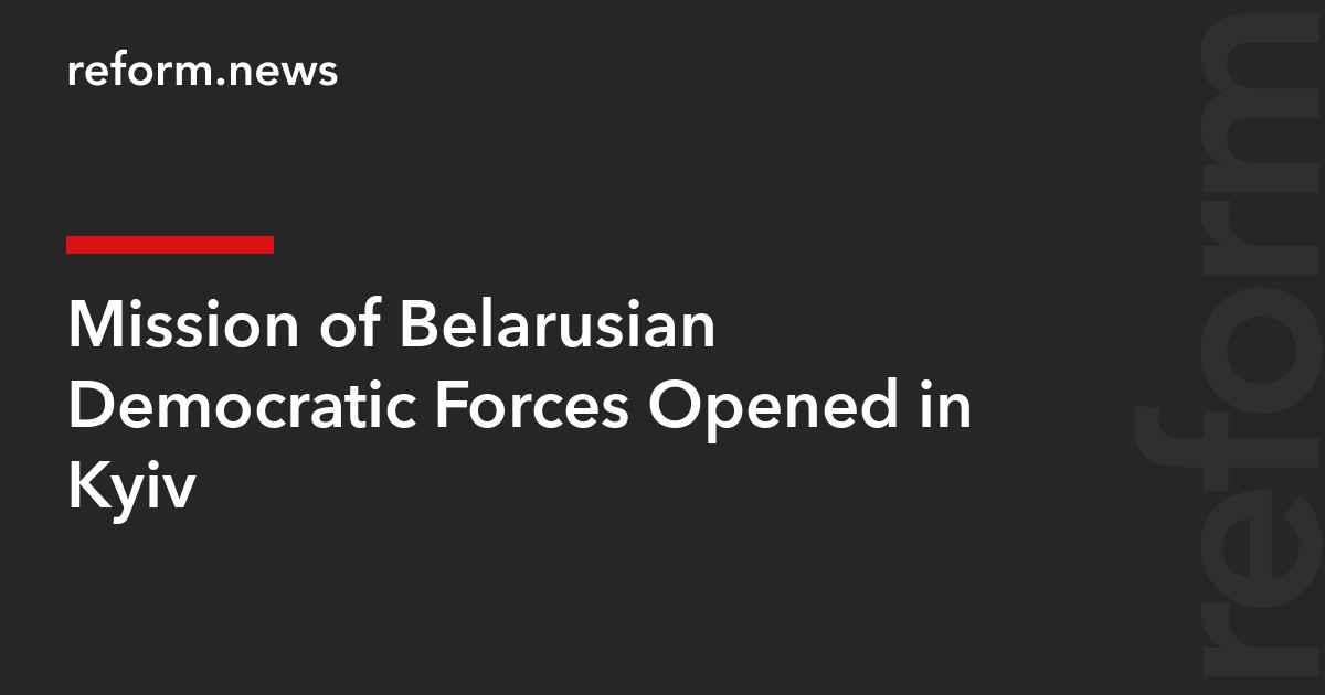 Mission of Belarusian Democratic Forces Opened in Kyiv – REFORM.news ...